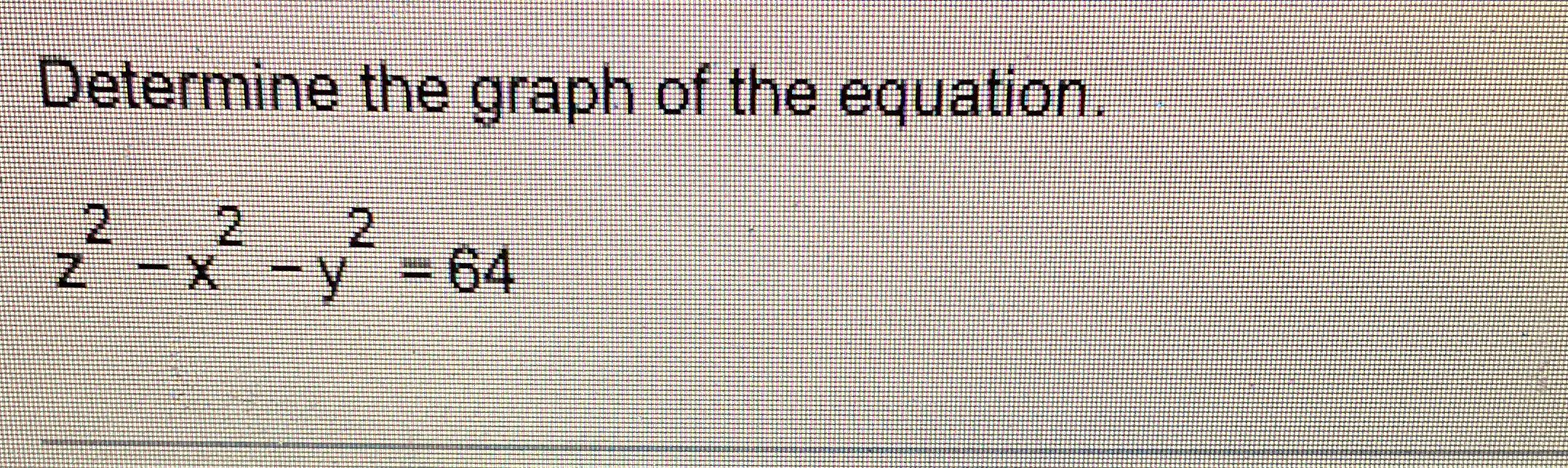 Solved Determine the graph of the equation.z2-x2-y2=64 | Chegg.com