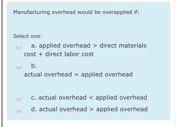 Solved Manufacturing overhead would be overapplied if: | Chegg.com