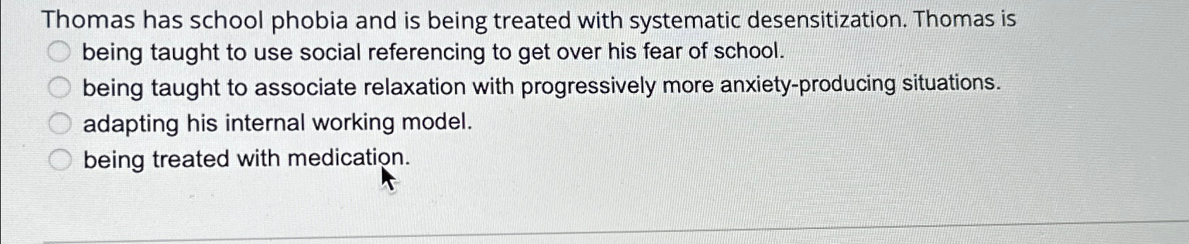 Solved Thomas has school phobia and is being treated with | Chegg.com