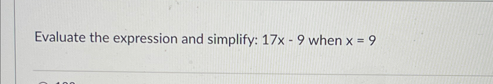 Solved Evaluate the expression and simplify: 17x-9 ﻿when x=9 | Chegg.com