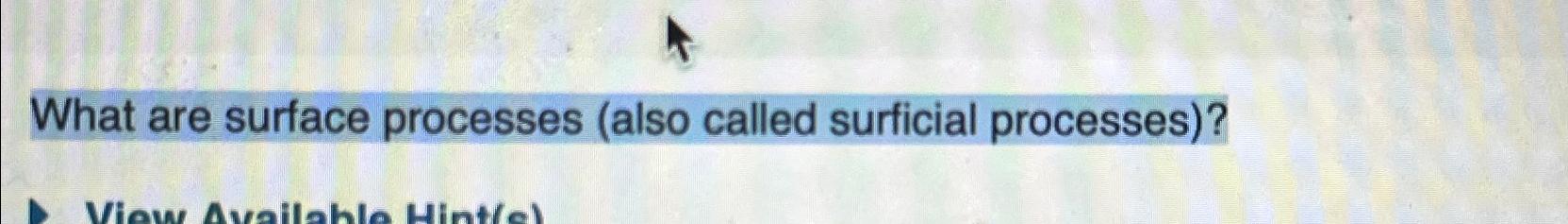 Solved What are surface processes (also called surficial | Chegg.com