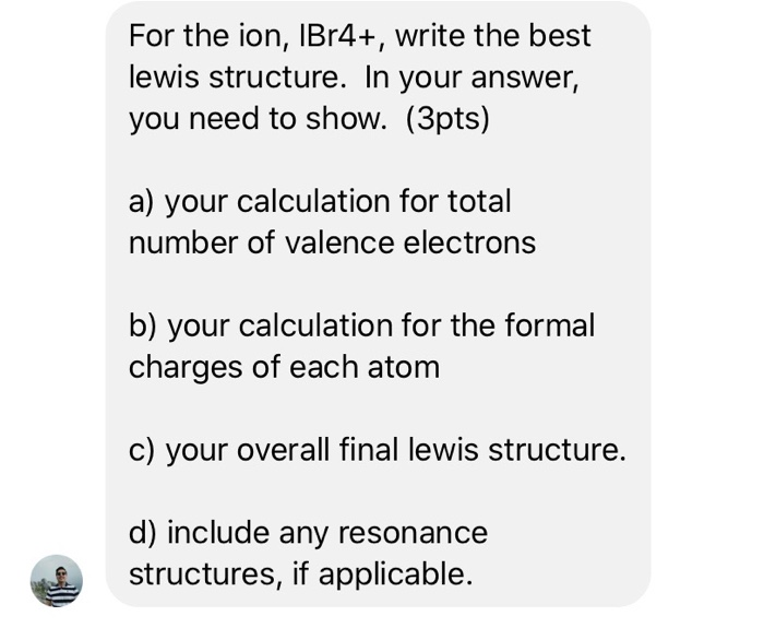 Solved For the ion, IBr4+, write the best lewis structure. | Chegg.com