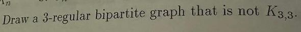 Solved Draw a 3-regular bipartite graph that is not | Chegg.com