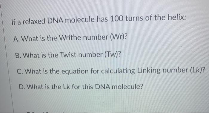 Solved If a relaxed DNA molecule has 100 turns of the helix: | Chegg.com