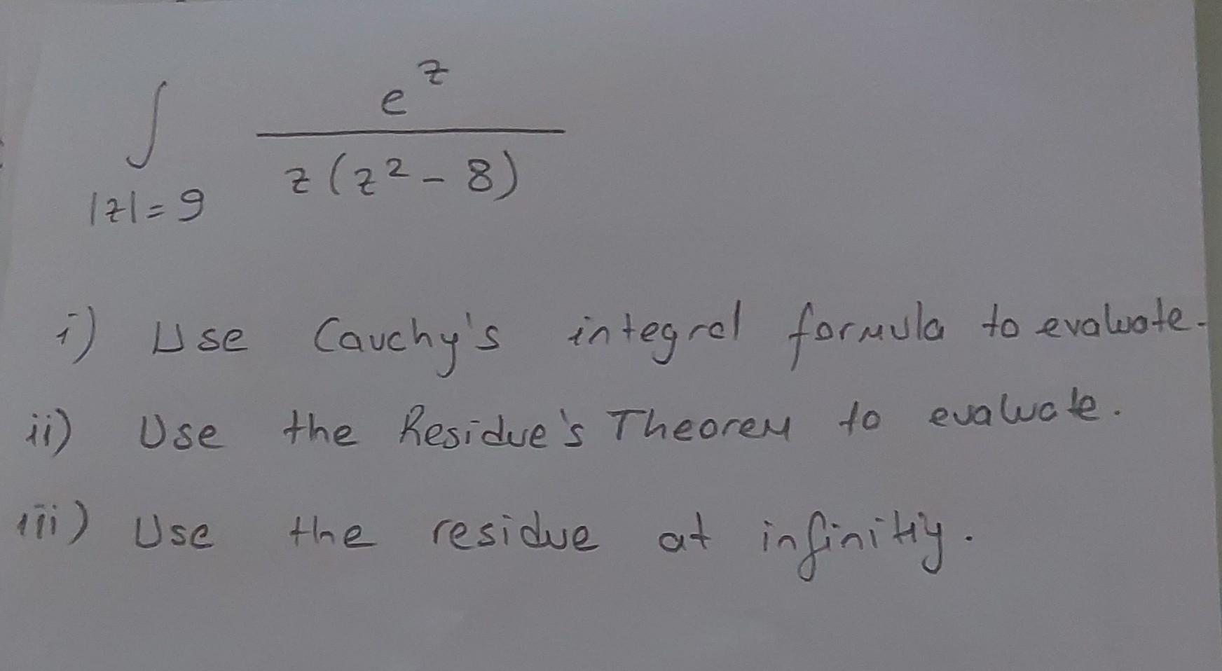 Solved ∫∣z∣=9z(z2−8)ez i) Use Cauchy's integrel formula to | Chegg.com