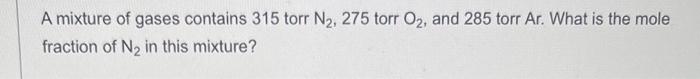 Solved A mixture of gases contains 315 torr N2,275 torr O2, | Chegg.com