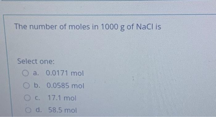 Solved The number of moles in 1000 g of NaCl is Select one: | Chegg.com