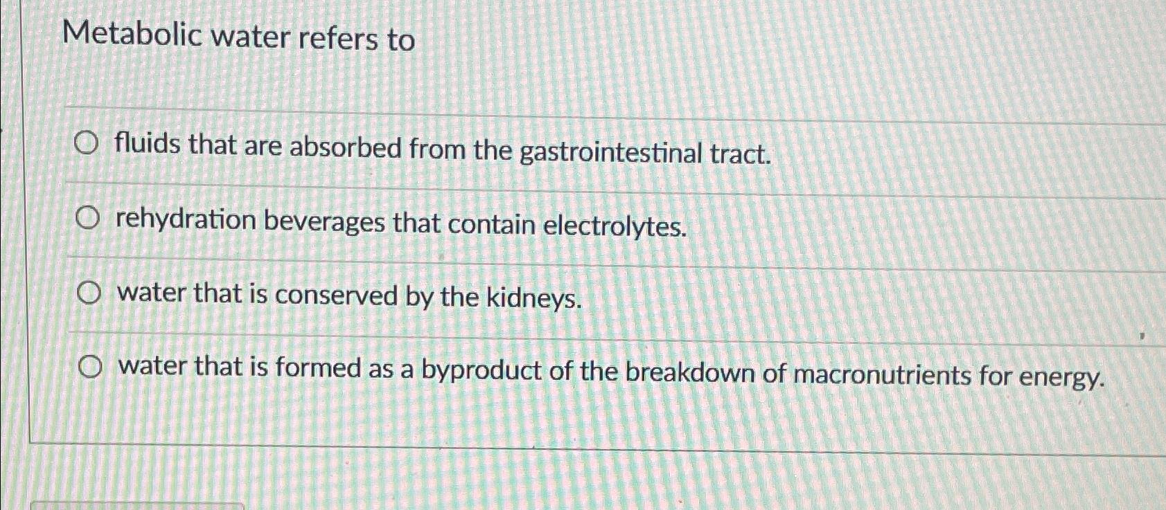 Solved Metabolic water refers tofluids that are absorbed | Chegg.com
