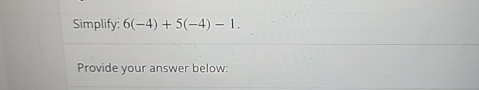Solved Simplify: 6(-4)+5(-4)-1.Provide your answer below: | Chegg.com