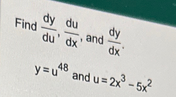 Solved Find dydu,dudx, ﻿and dydxy=u48 ﻿and u=2x3-5x2 | Chegg.com
