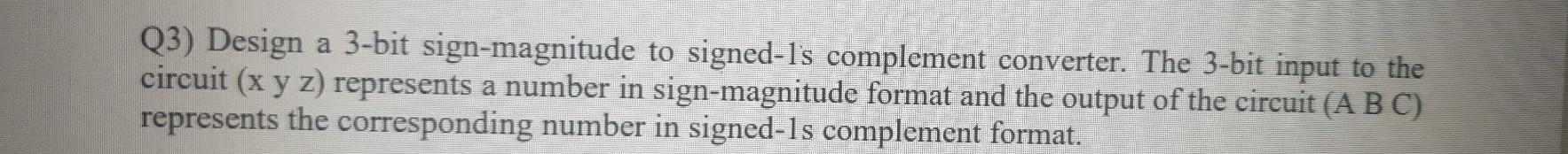 Solved (3) Design a 3-bit sign-magnitude to signed-1's | Chegg.com
