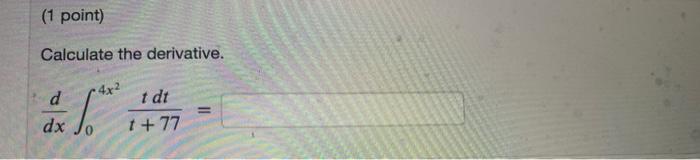 Solved Calculate the derivative. dxd∫04x2t+77tdt=Calculate | Chegg.com