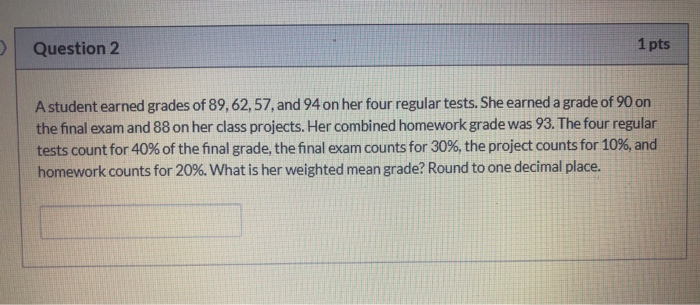 Solved Question 2 1 pts A student earned grades of 89, 62, | Chegg.com