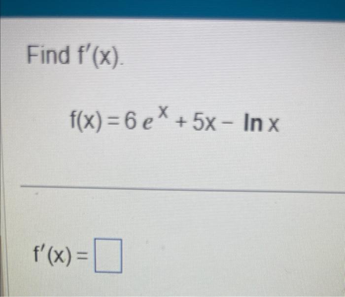 Solved Find f′(x) f(x)=6ex+5x−lnx f′(x)= | Chegg.com