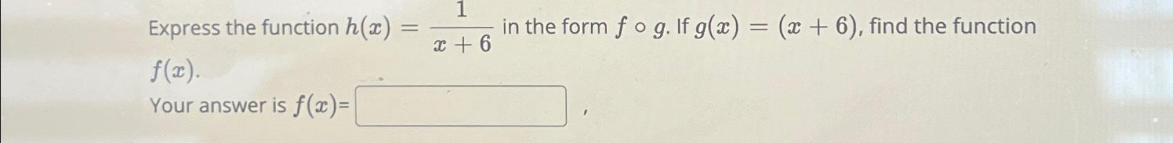 Solved Express the function h(x)=1x+6 ﻿in the form f@g. ﻿If | Chegg.com