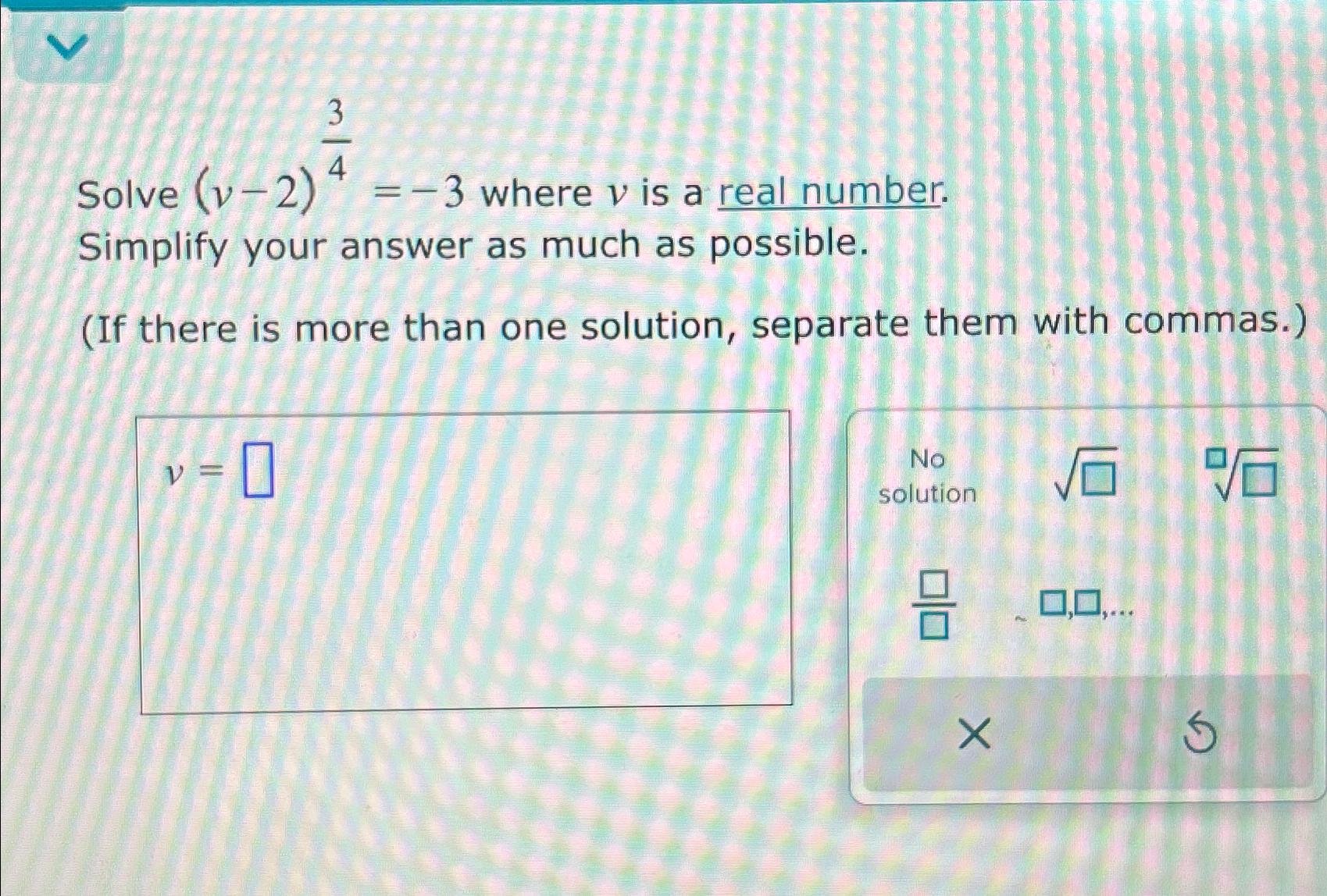 Solved Solve (v-2)34=-3 ﻿where v ﻿is a real number. Simplify | Chegg.com