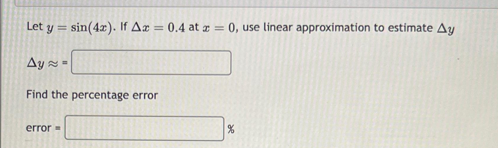 Solved Let y=sin(4x). ﻿If Δx=0.4 ﻿at x=0, ﻿use linear | Chegg.com