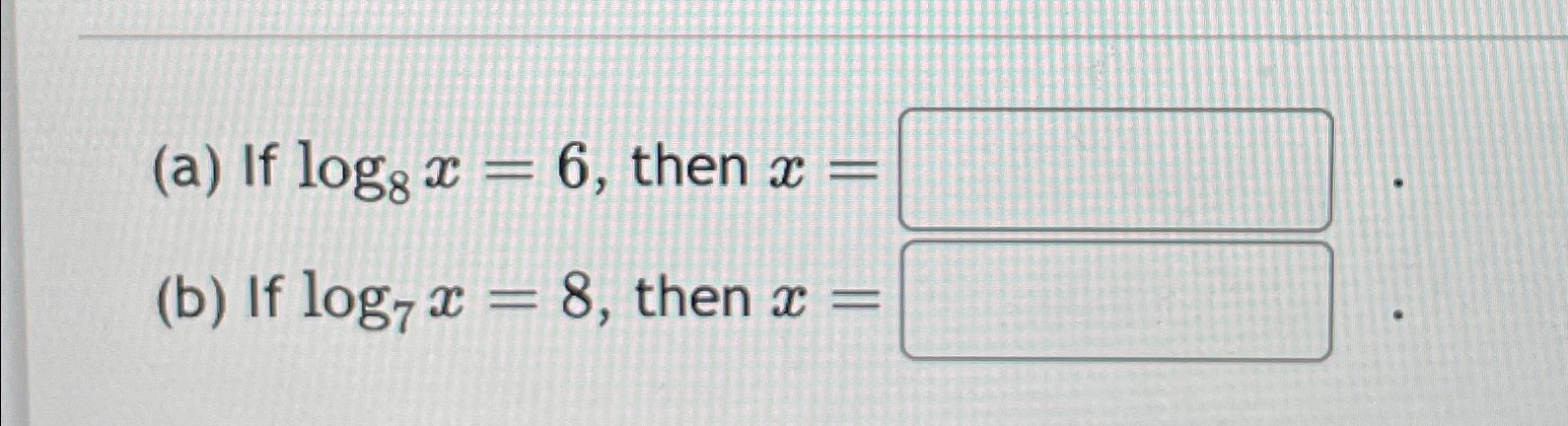 Solved (a) ﻿If log8x=6, ﻿then x=(b) ﻿If log7x=8, ﻿then x= | Chegg.com