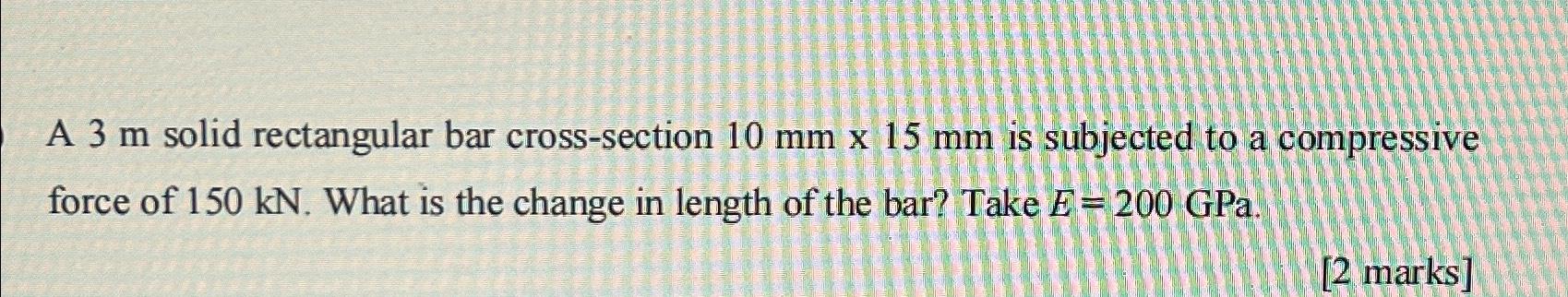 Solved A 3m ﻿solid Rectangular Bar Cross Section 10mm×15mm 1616