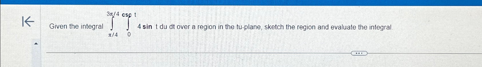 Solved Given the integral ∫π43π4∫0csct4sintdudt ﻿over a | Chegg.com