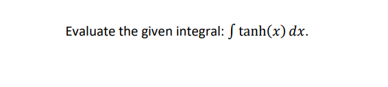 Solved Evaluate the given integral: ∫﻿﻿tanh(x)dx. | Chegg.com