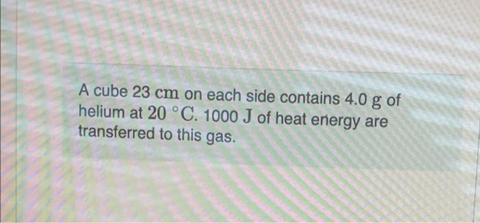 Solved A cube 23 cm on each side contains 4.0 g of helium at | Chegg.com
