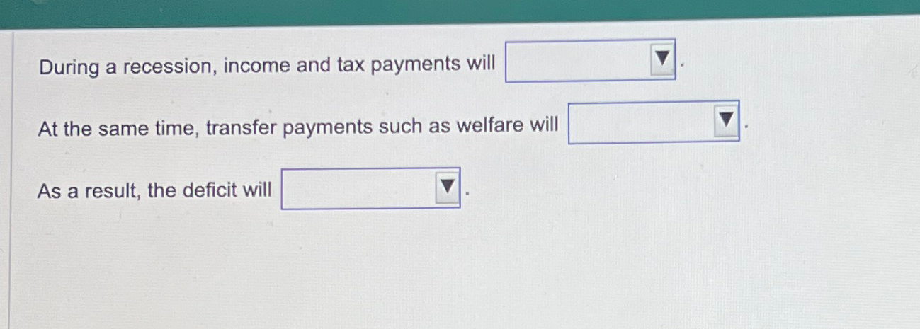Solved During a recession, income and tax payments willAt | Chegg.com