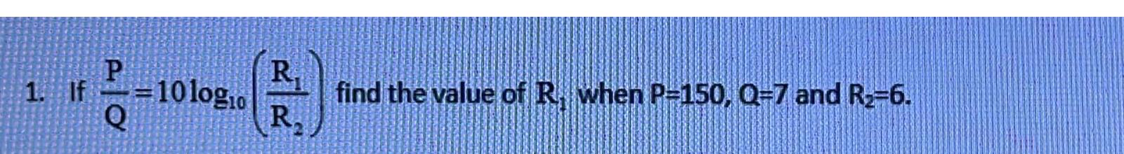Solved If PQ=10log10(R1R2) ﻿find the value of R, ﻿when | Chegg.com