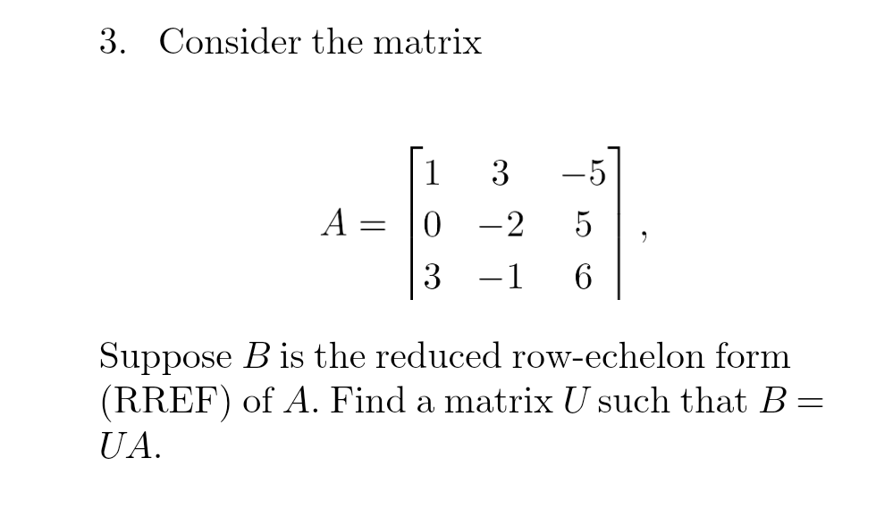 Solved 3. Consider the matrix A=⎣⎡1033−2−1−556⎦⎤, Suppose B | Chegg.com