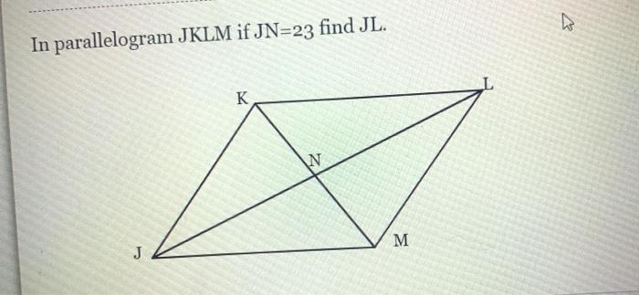 Solved In parallelogram JKLM if JN=23 find JL. K N M J | Chegg.com