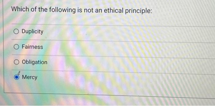 Solved Which of the following is not an ethical principle: | Chegg.com