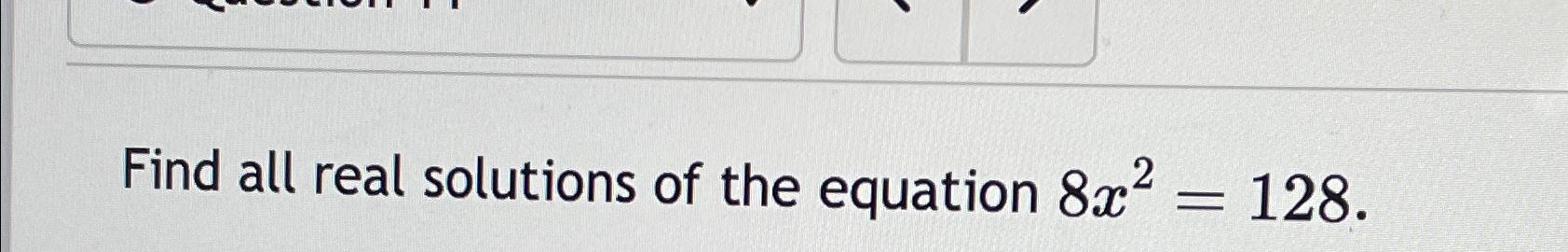Solved Find all real solutions of the equation 8x2=128. | Chegg.com