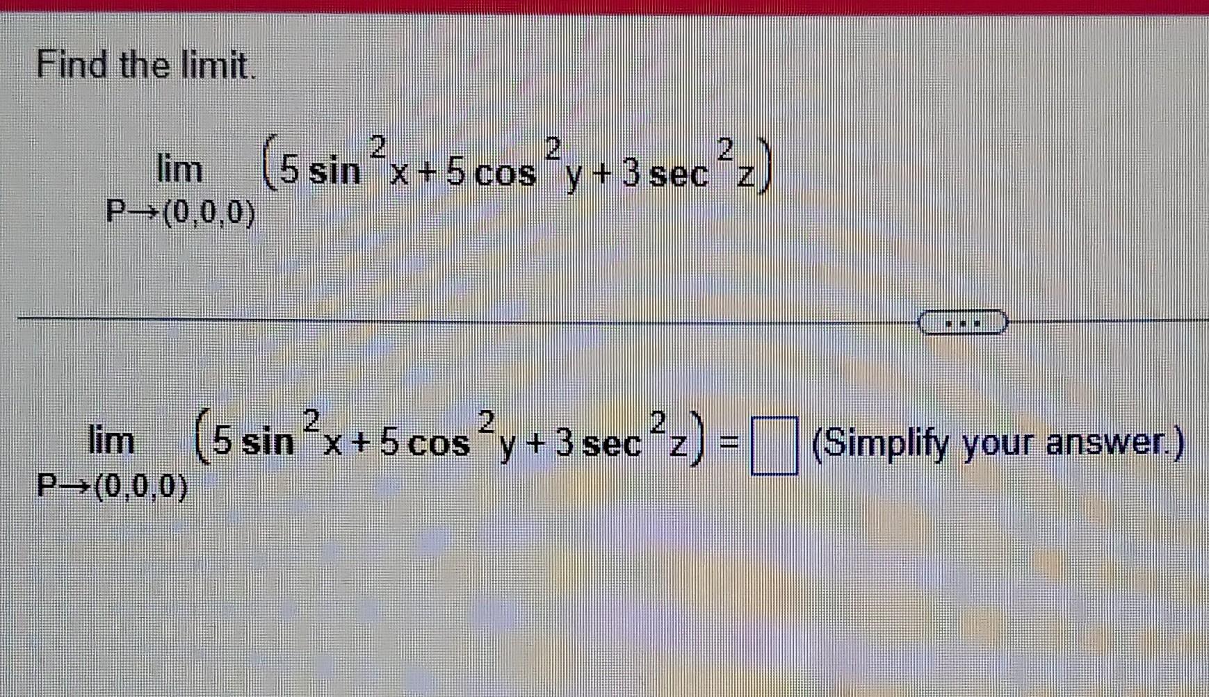 Solved Find the limit. limP→(0,0,0)(5sin2x+5cos2y+3sec2z) | Chegg.com