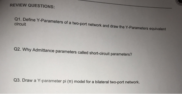 Solved REVIEW QUESTIONS: Q1. Define Y-Parameters of a | Chegg.com