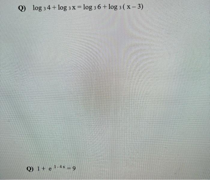 Solved log34+log3x=log36+log3(x−3) Q) 1+e1−4x=9 | Chegg.com