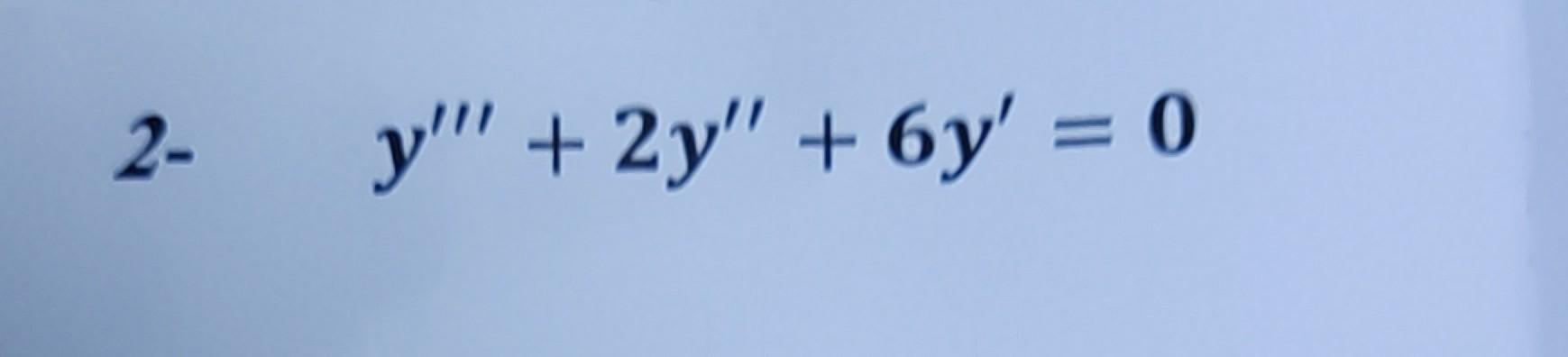 Solved 2- y" + 2y" + 6y = 0 | Chegg.com