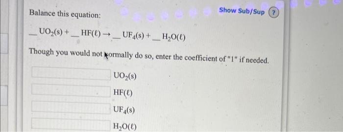 Solved Balance this equation: −UO2( s)+…HF(ℓ)→UF4( s)+H2O(ℓ) | Chegg.com