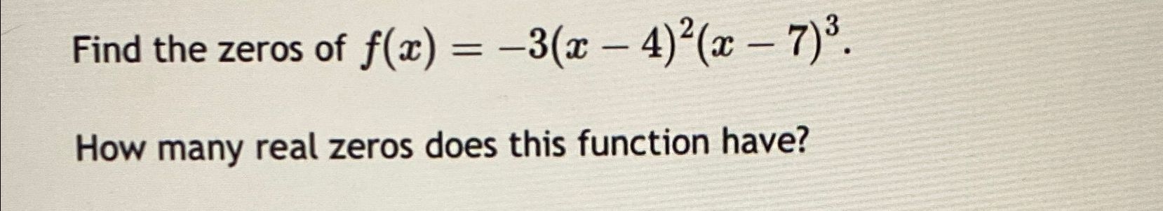 Solved Find the zeros of f(x)=-3(x-4)2(x-7)3.How many real | Chegg.com