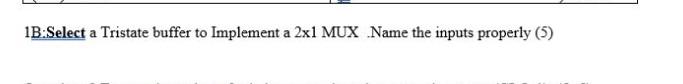Solved 1B:Select a Tristate buffer to Implement a 2x1 MUX | Chegg.com