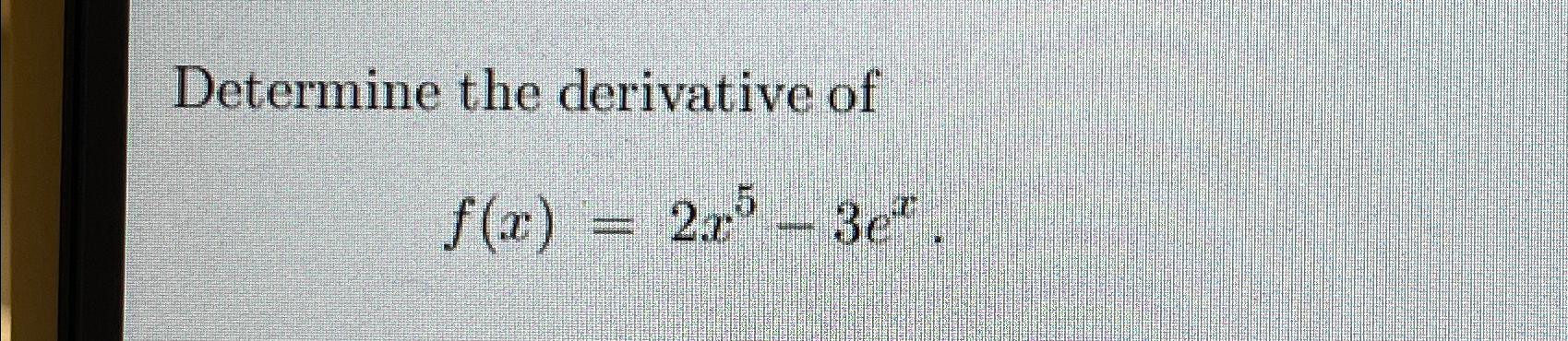 Solved Determine the derivative off(x)=2x5-3ex. | Chegg.com