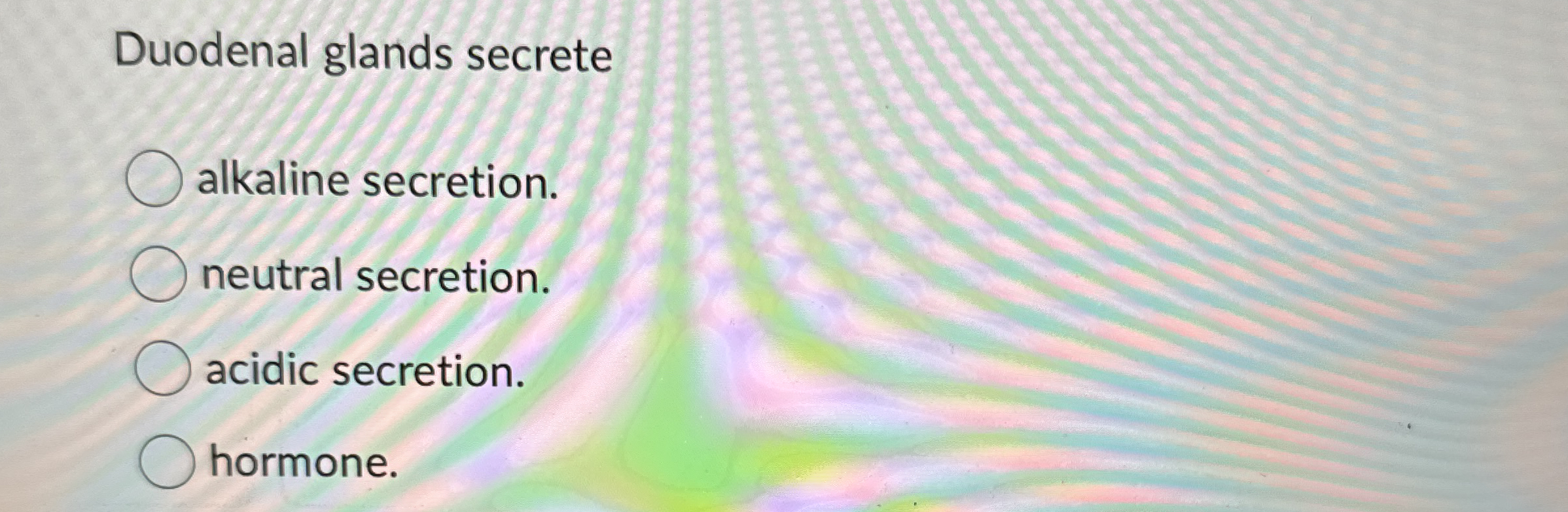 Solved Duodenal glands secretealkaline secretion.neutral | Chegg.com