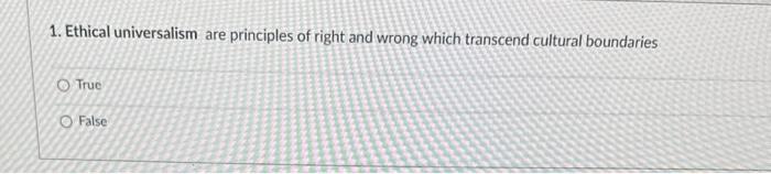 Solved 1. Ethical universalism are principles of right and | Chegg.com