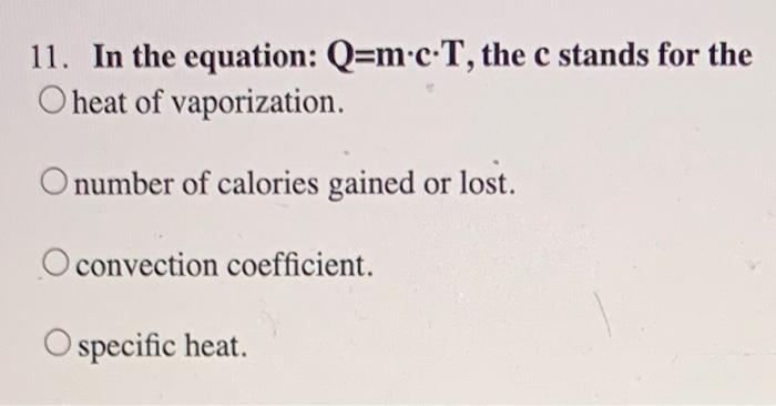 Solved 11. In the equation: Q=m.c:T, the c stands for the O | Chegg.com