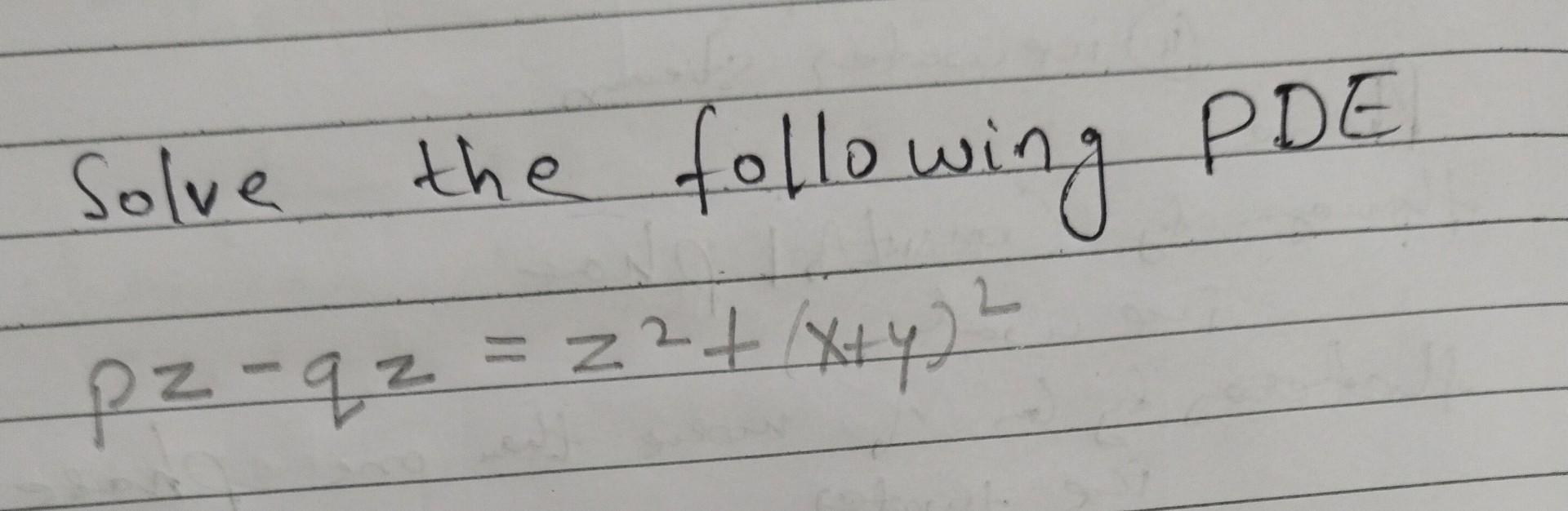 Solved PDE Solve the following pz-qz = z²+ (x+y) 2 z = z2t 4 | Chegg.com Solved PDE Solve the following pz-qz = z²+ (x+y) 2 z = z2t 4 | Chegg.com