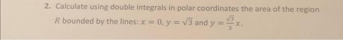 Solved 2. Calculate using double integrals in polar | Chegg.com