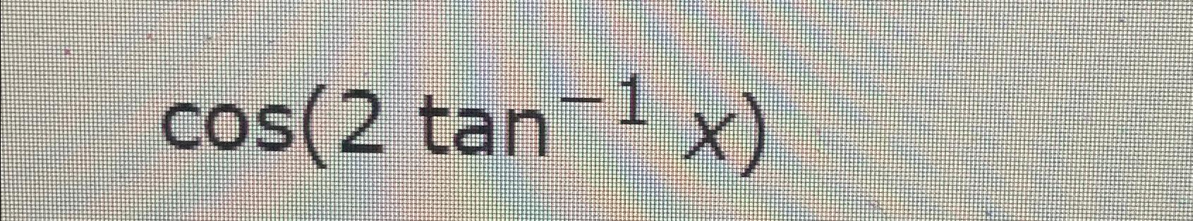 Solved cos(2tan-1x) | Chegg.com