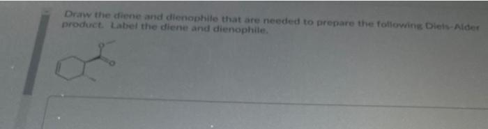 Solved Draw the diene and dienophile that are needed to | Chegg.com