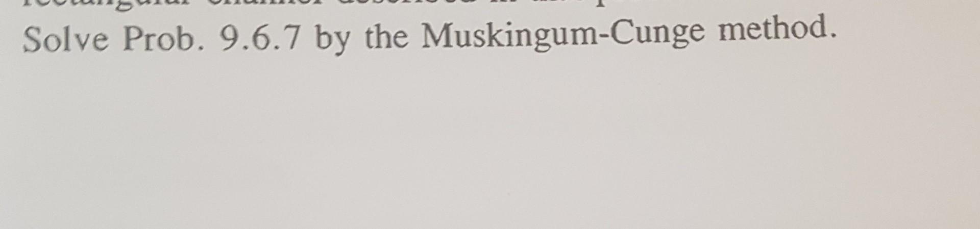 Solved Solve Prob. 9.6.7 by the Muskingum-Cunge method. | Chegg.com