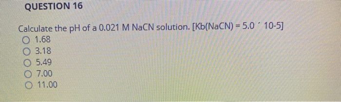 Solved QUESTION 16 Calculate the pH of a 0.021 M NaCN | Chegg.com