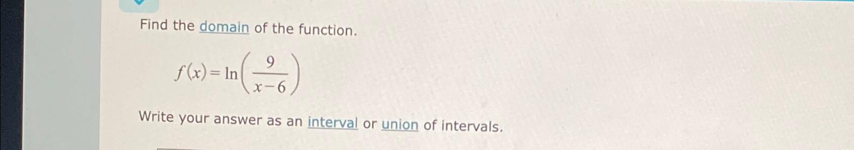 Solved Find the domain of the function.f(x)=ln(9x-6)Write | Chegg.com
